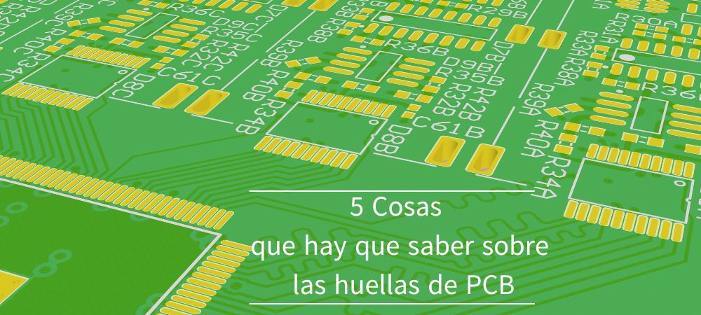 5 Cosas que hay que saber sobre las huellas de PCB